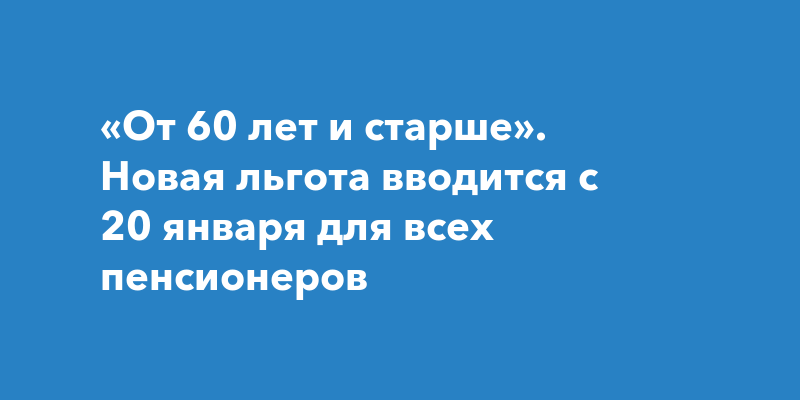 «От 60 лет и старше». Новая льгота вводится с 20 января для всех пенсионеров | ufa-town.ru