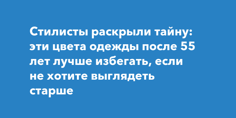 Стилисты раскрыли тайну: эти цвета одежды после 55 лет лучше избегать, если не хотите выглядеть ...